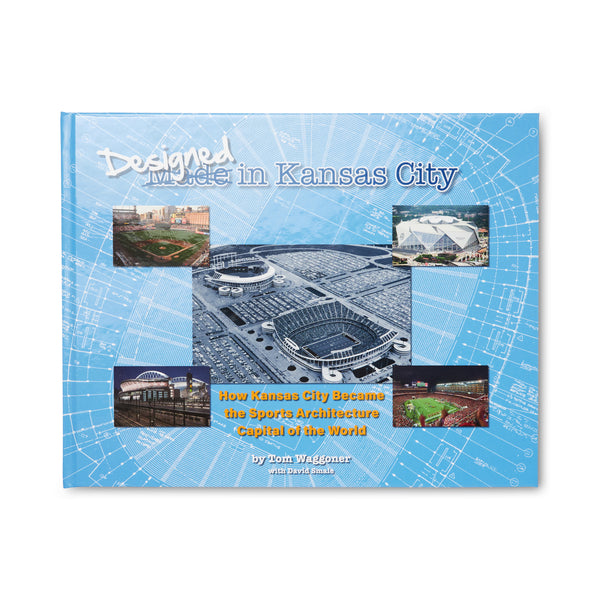 Designed in Kansas City: How Kansas City Became the Sports Architectur ...