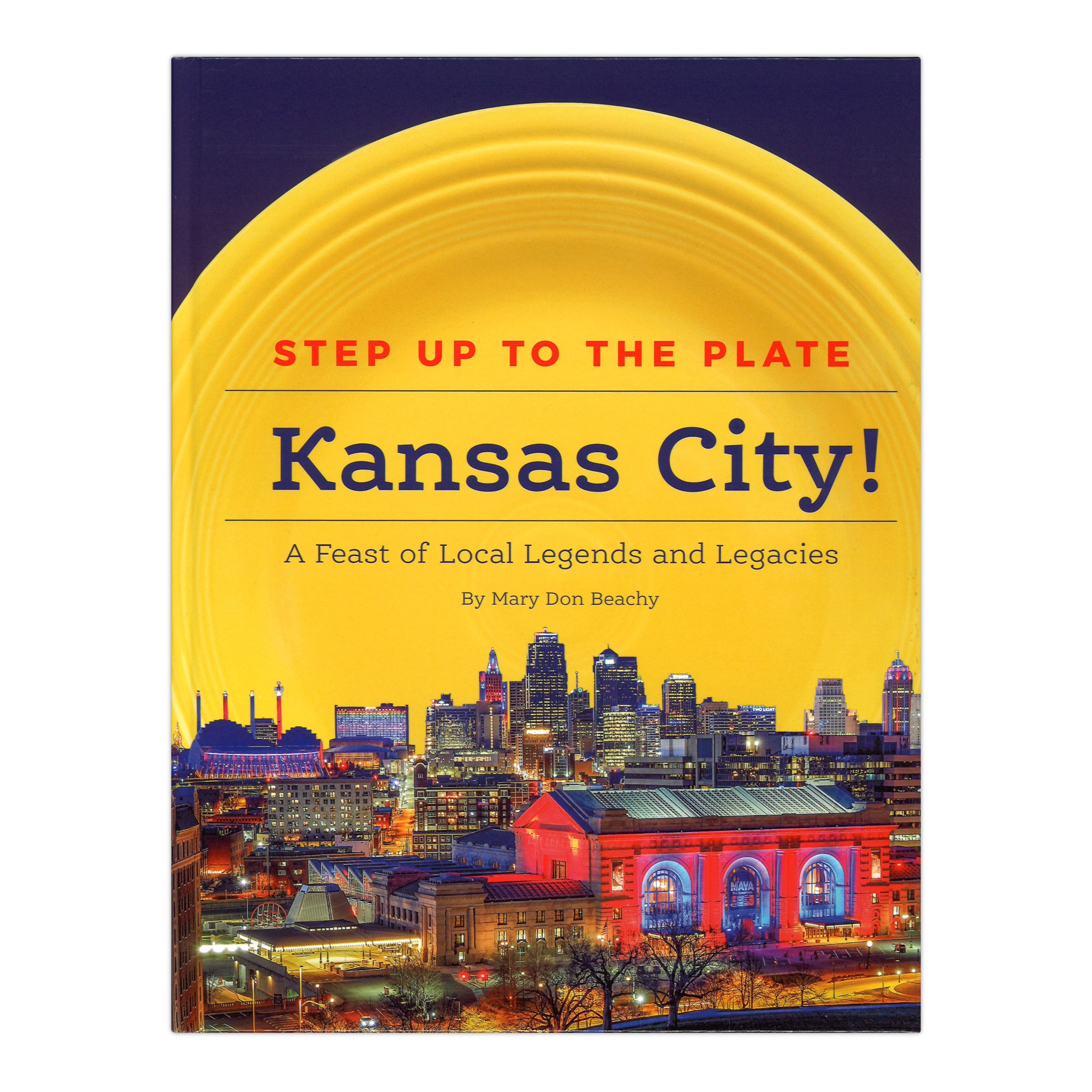 Step Up to the Plate, Kansas City!: A Feast of Local Legends and Legac ...